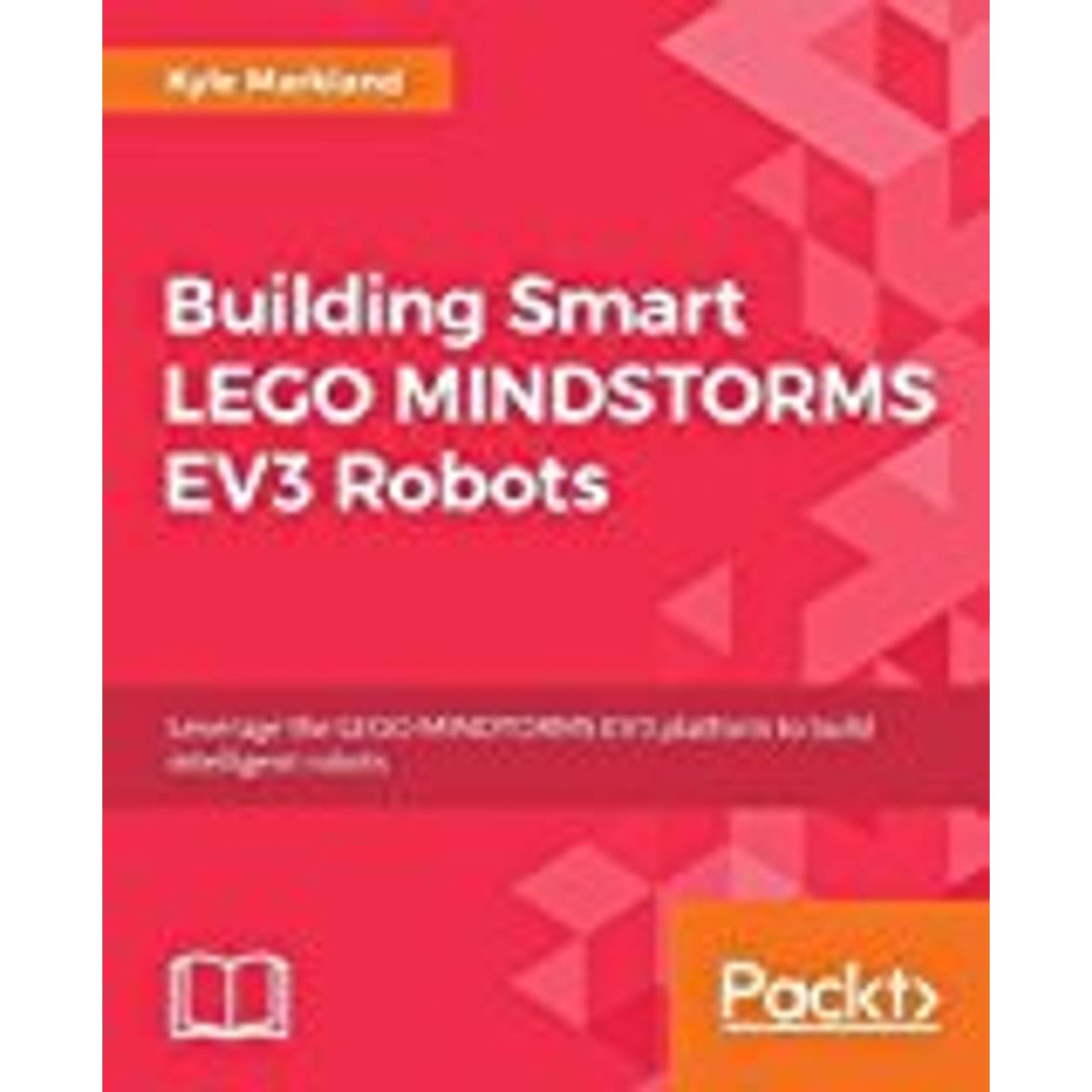 Building Smart LEGO MINDSTORMS EV3 Robots: Leverage the LEGO MINDTORMS ...